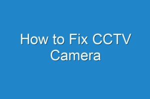 Smart home expert Glasgow | How to Fix CCTV Camera